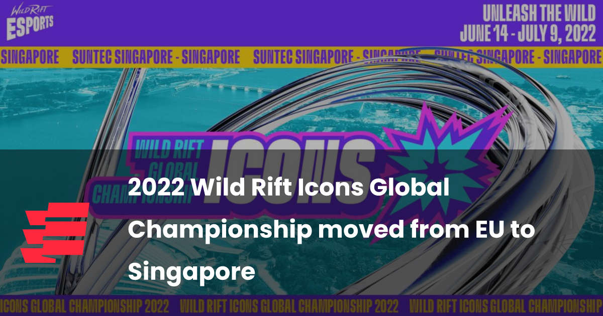 2022 Wild Rift Icons Global Championship moved from EU to Singapore ...