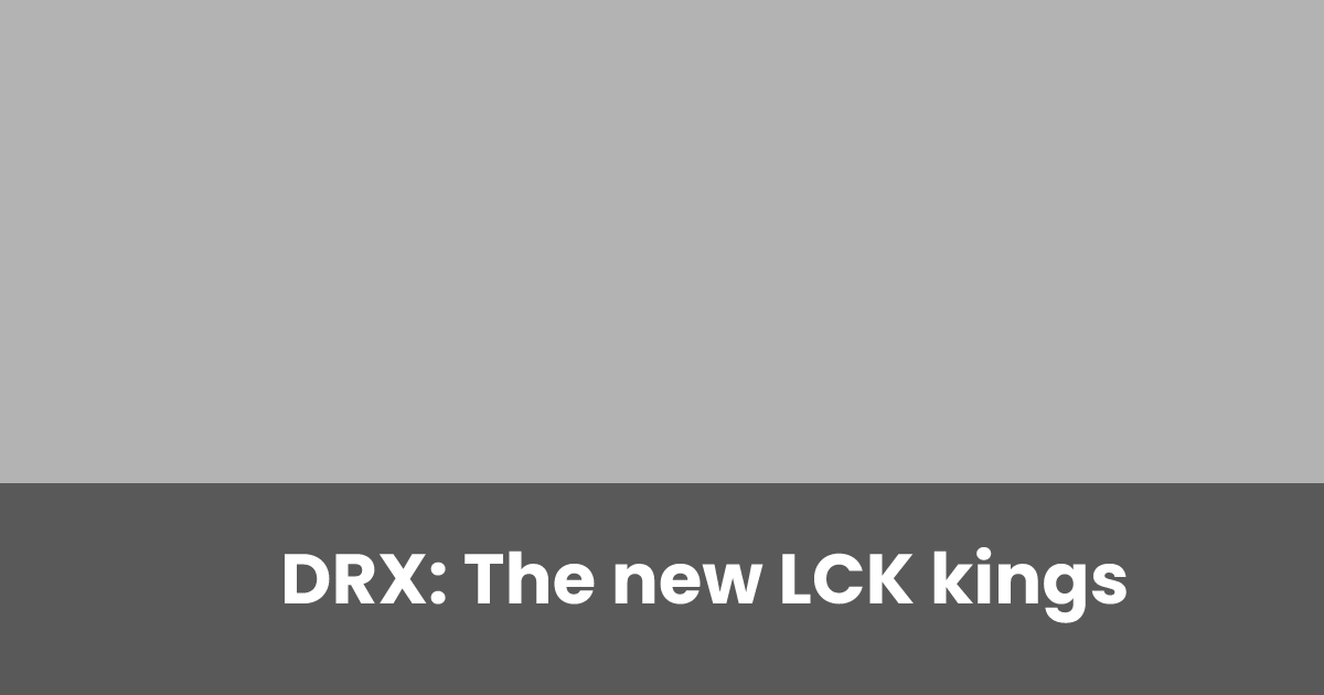 DRX: The new LCK kings | esports.gg