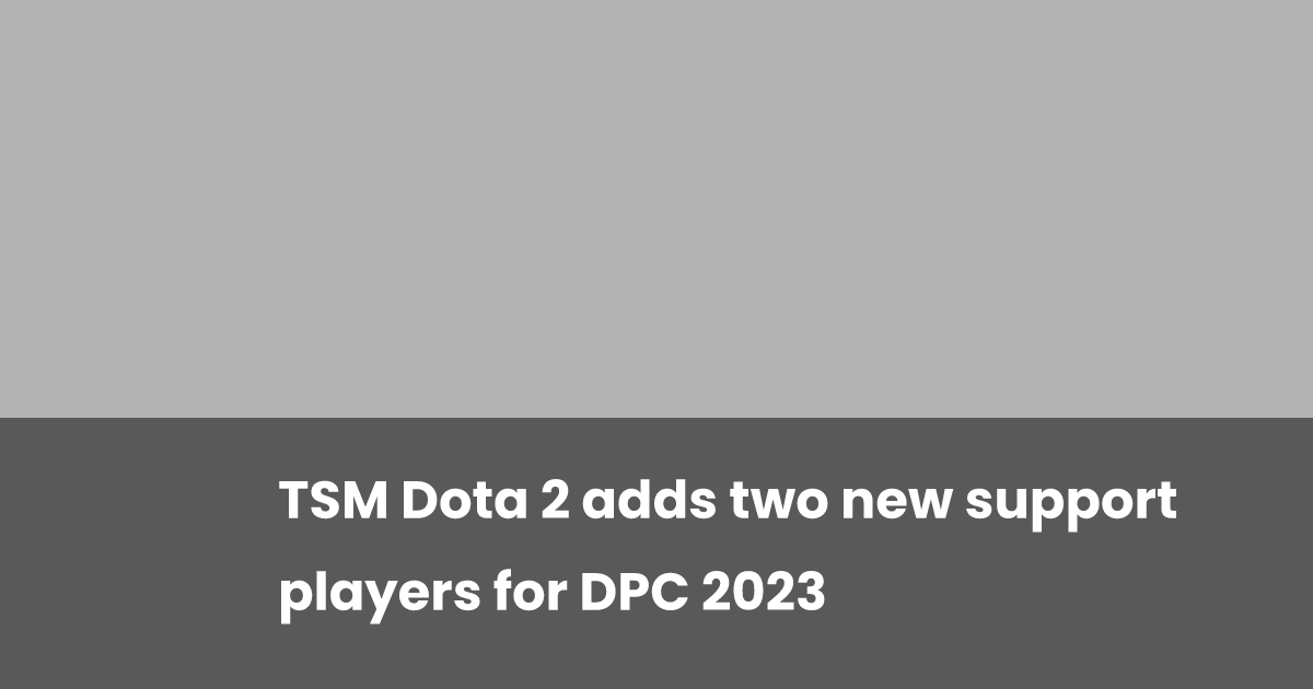 TSM Dota 2 adds two new support players for DPC 2023 | esports.gg