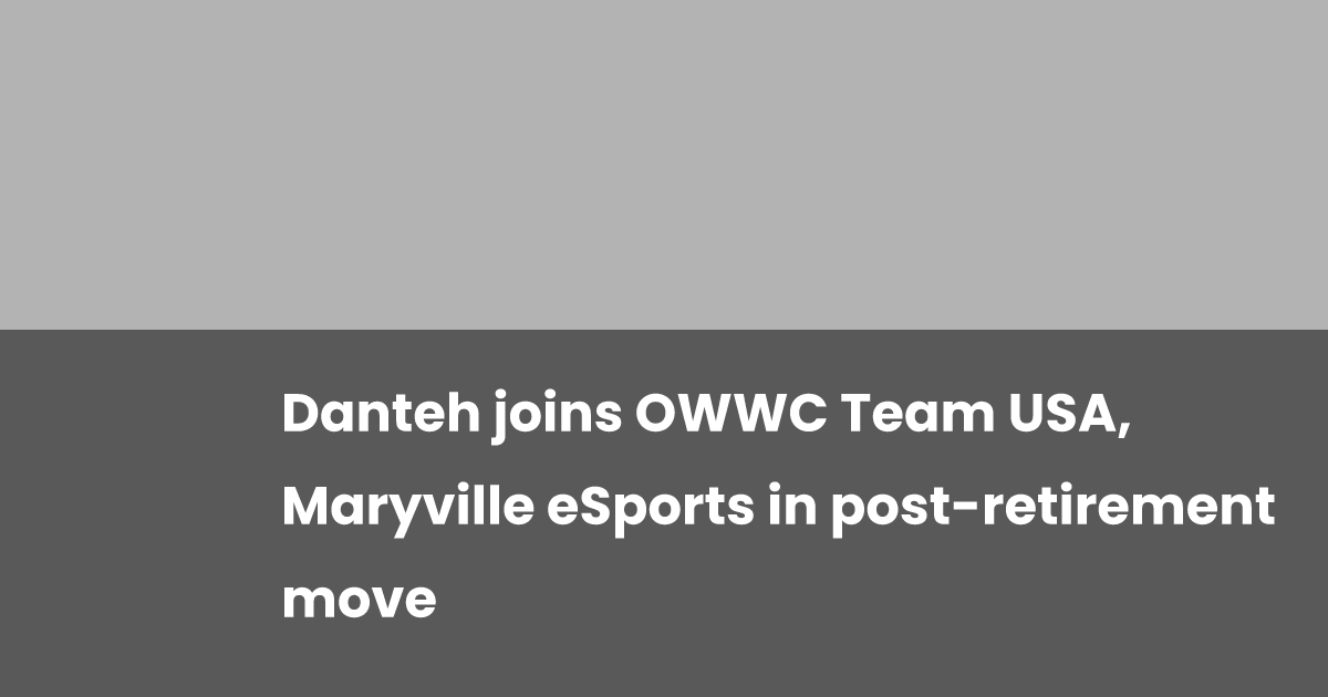 Danteh joins OWWC Team USA, Maryville eSports in post-retirement move ...