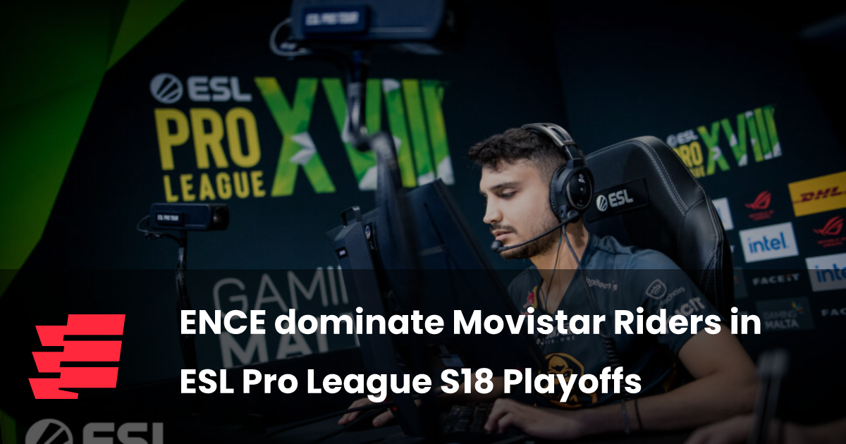 ENCE dominate Movistar Riders in ESL Pro League S18 Playoffs | esports.gg