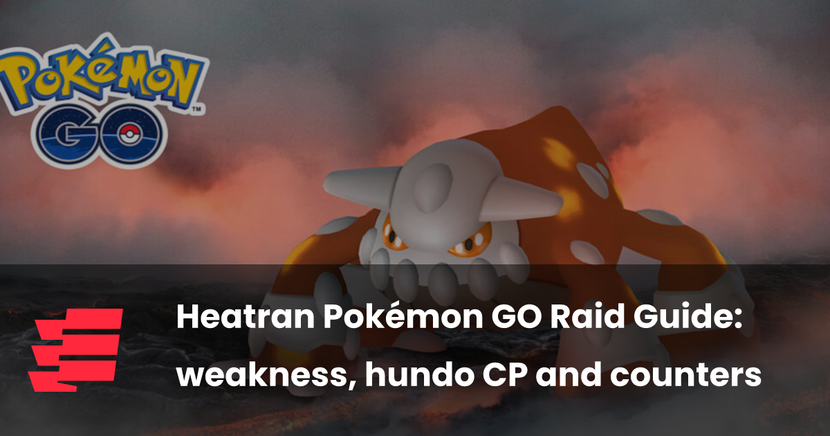 Heatran Pokémon GO Raid Guide: weakness, hundo CP and counters | esports.gg