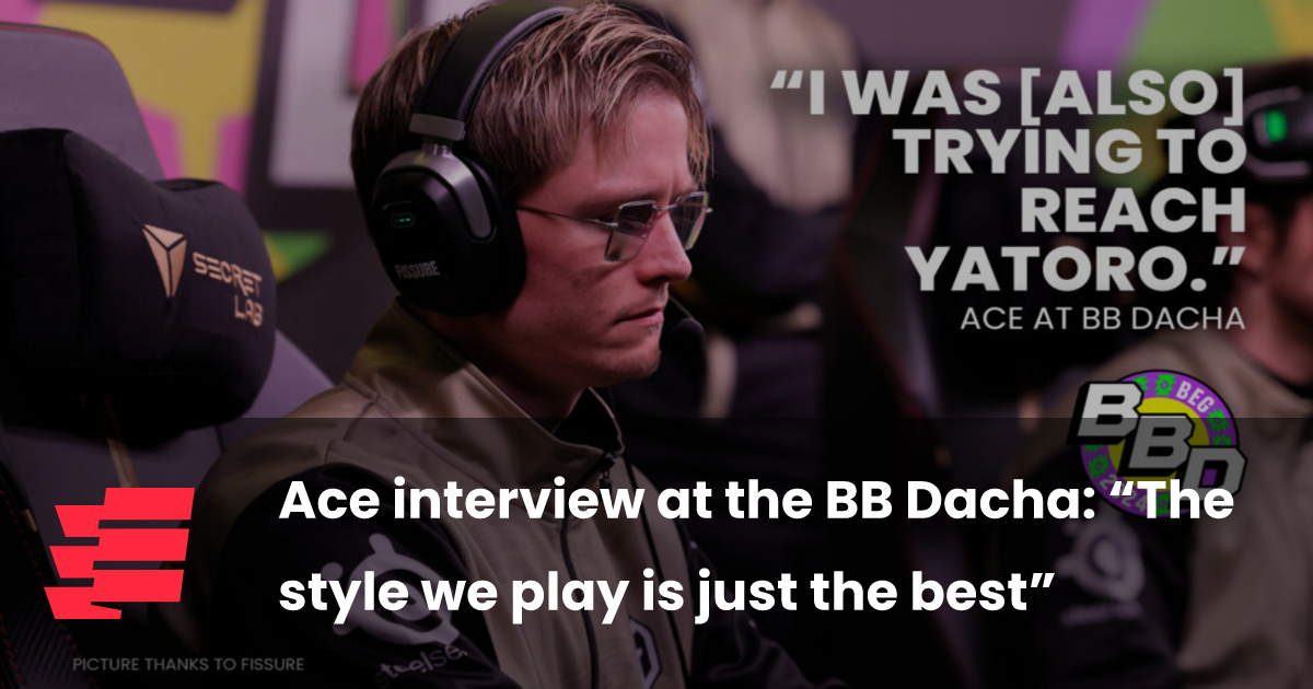 Ace interview at the BB Dacha: “The style we play is just the best” | esports.gg